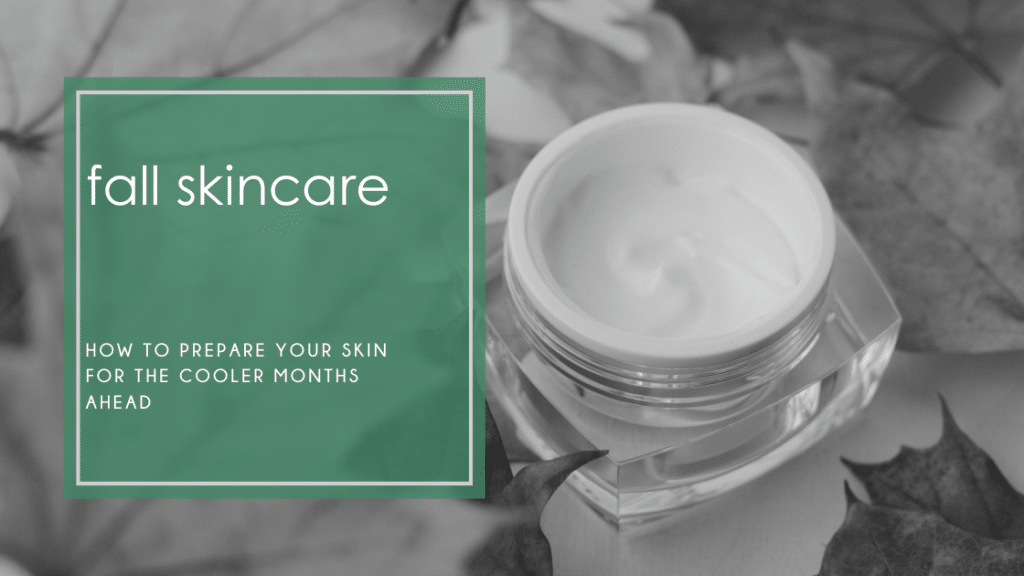 Fall Skincare - Skin Deep Esthetics LLC